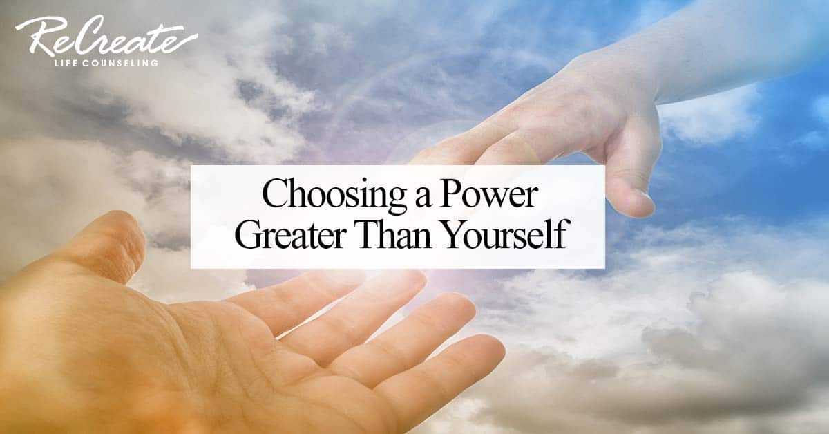 Choosing a Power Greater Than Yourself - Recreate Life Counseling